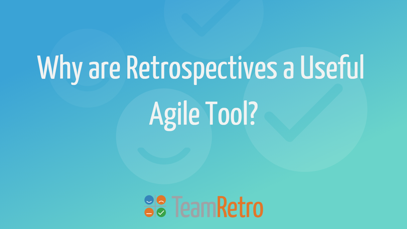 Why are Retrospectives a Useful Agile Tool? | TeamRetro